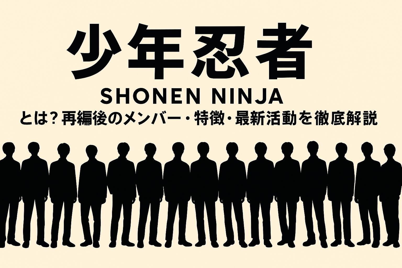 少年忍者（Shonen Ninja）とは？再編後のメンバー・特徴・最新活動を徹底解説 - 推し活ガイドブック